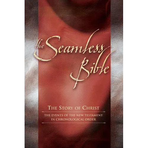 The Seamless Bible: The Story of Christ: The Events of the New Testame ...